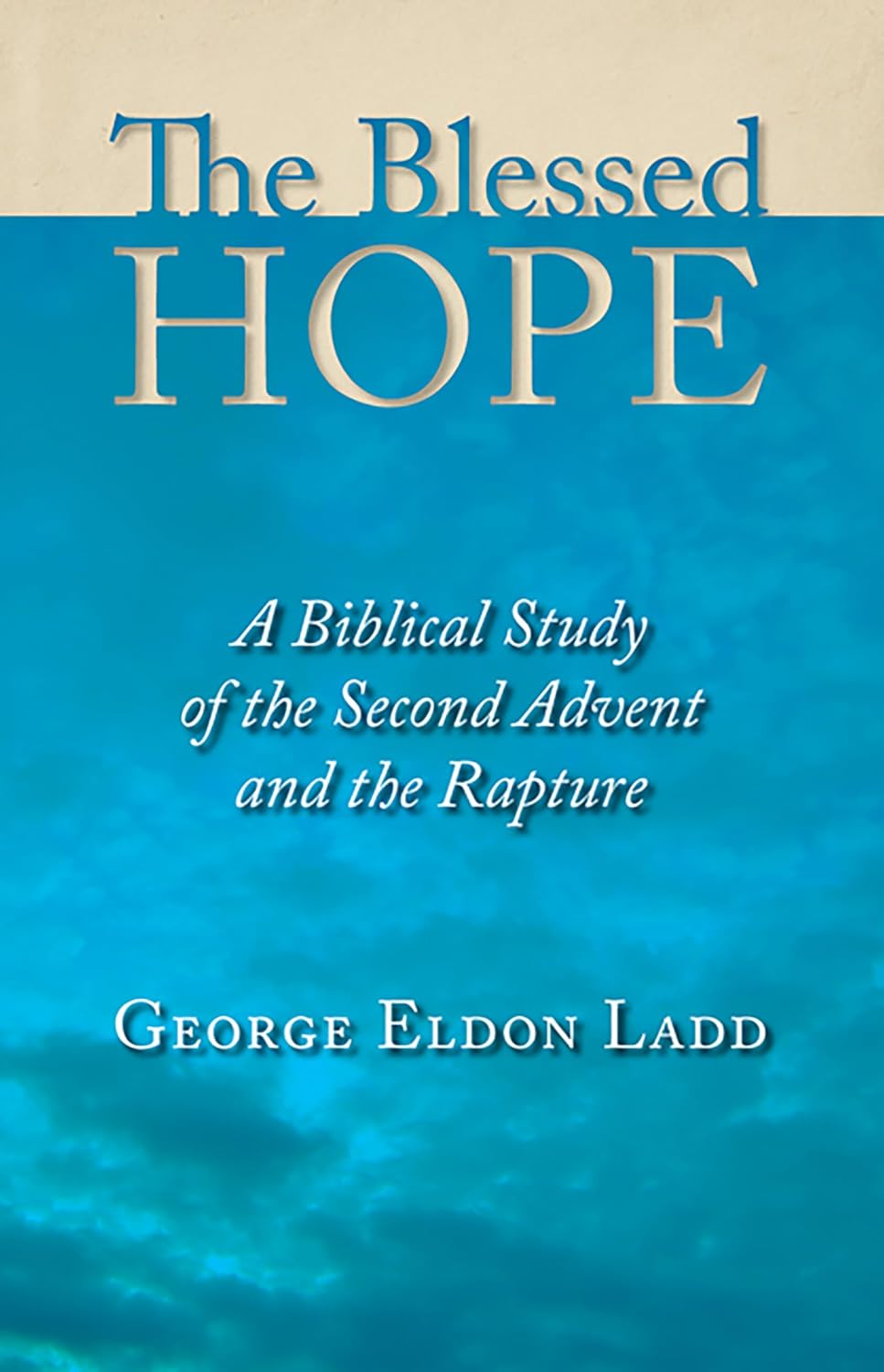 The Blessed Hope: A Biblical Study of the Second Advent and the Rapture ...