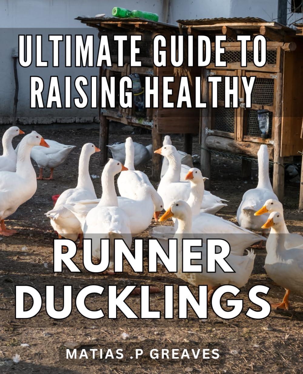 Ultimate Guide to Raising Healthy Runner Ducklings: The Complete ...