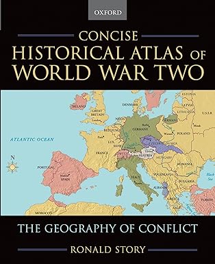 Concise Historical Atlas of World War Two: The Geography of Conflict ...