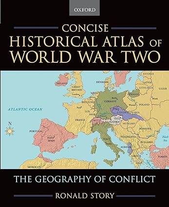 Concise Historical Atlas of World War Two: The Geography of Conflict ...