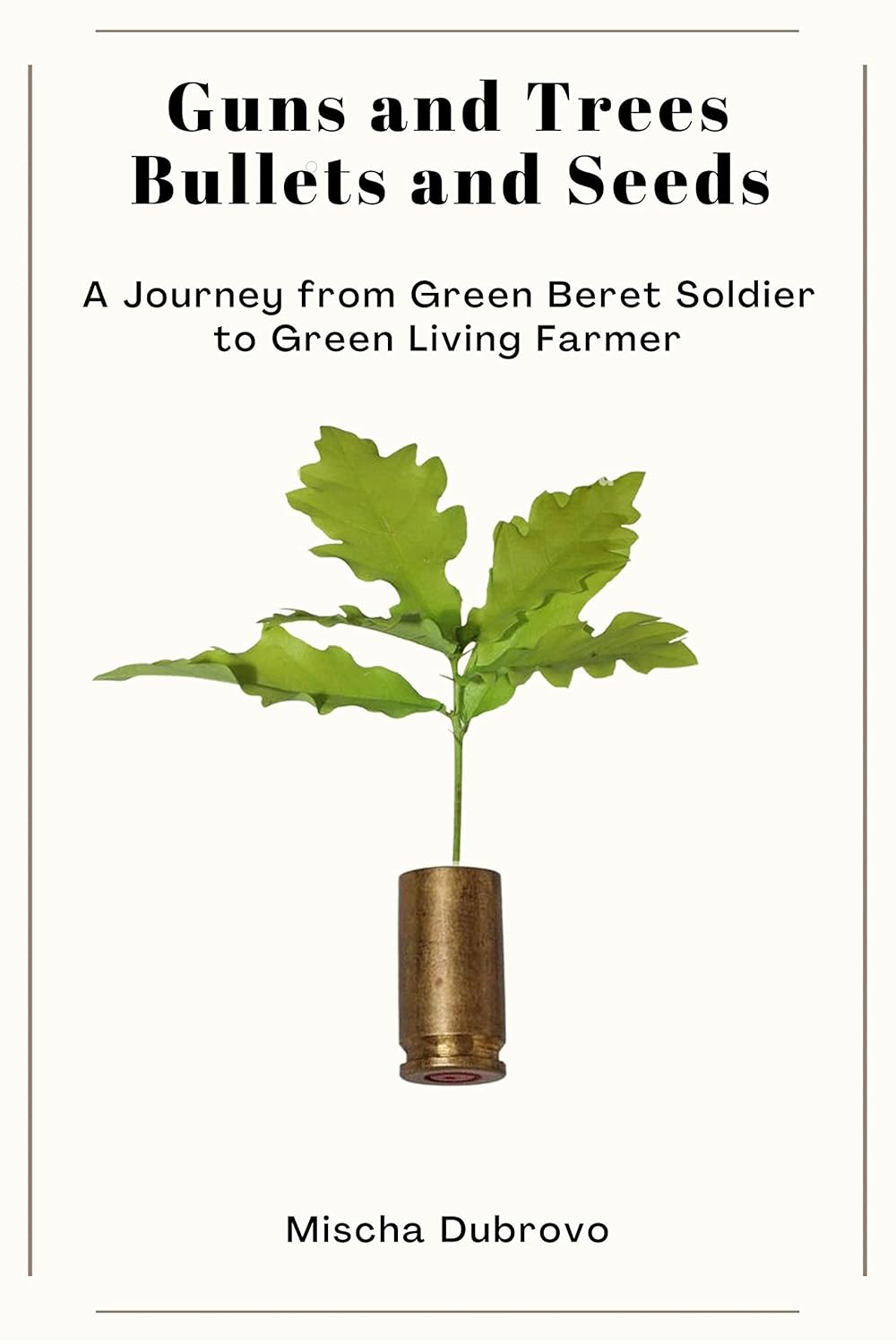 Amazon.com: Guns and Trees. Bullets and Seeds: A Journey from Green Beret Soldier to Green ...