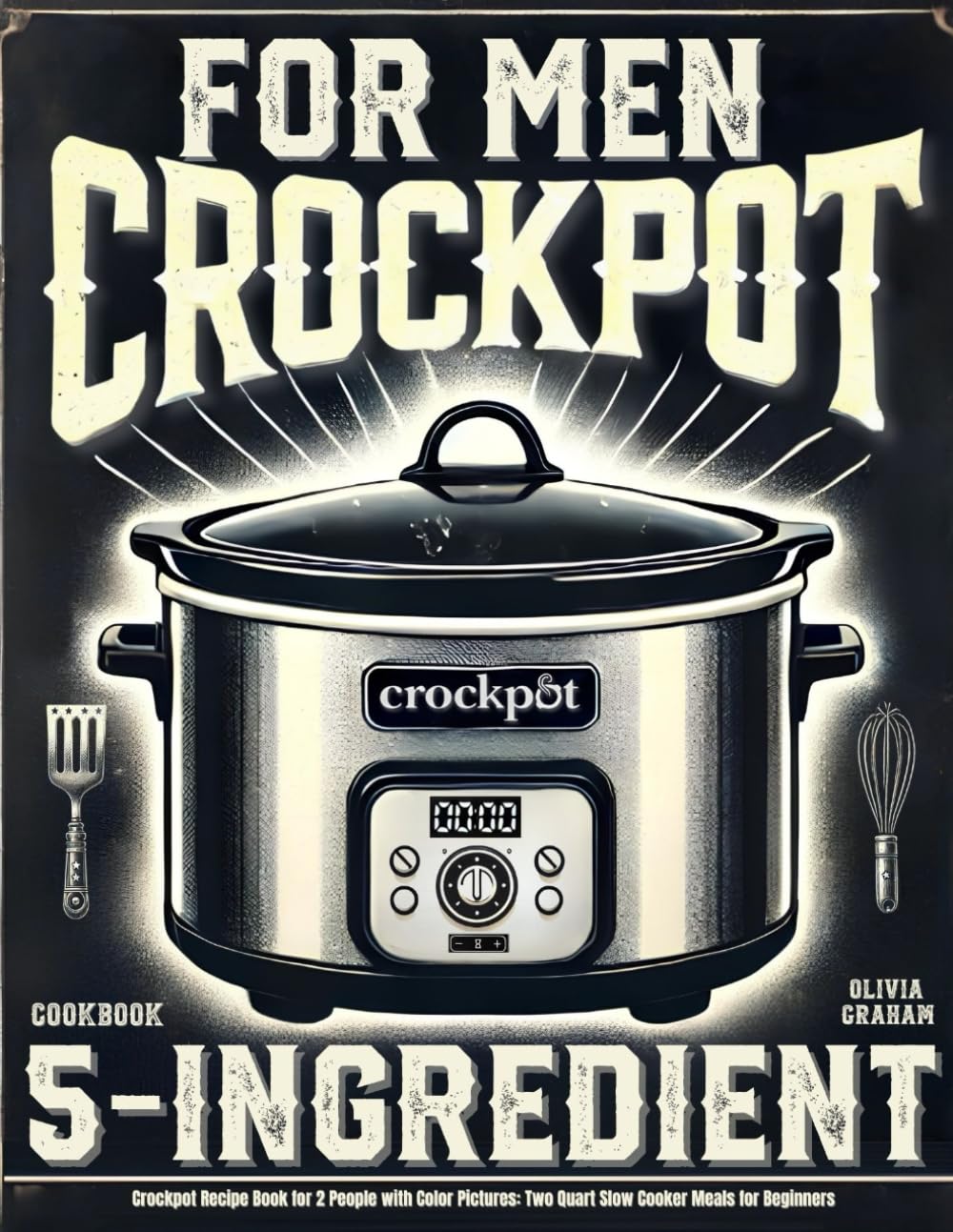 5 Ingredient Crock Pot Cookbook for Men: Easy Crockpot Recipe Book for ...