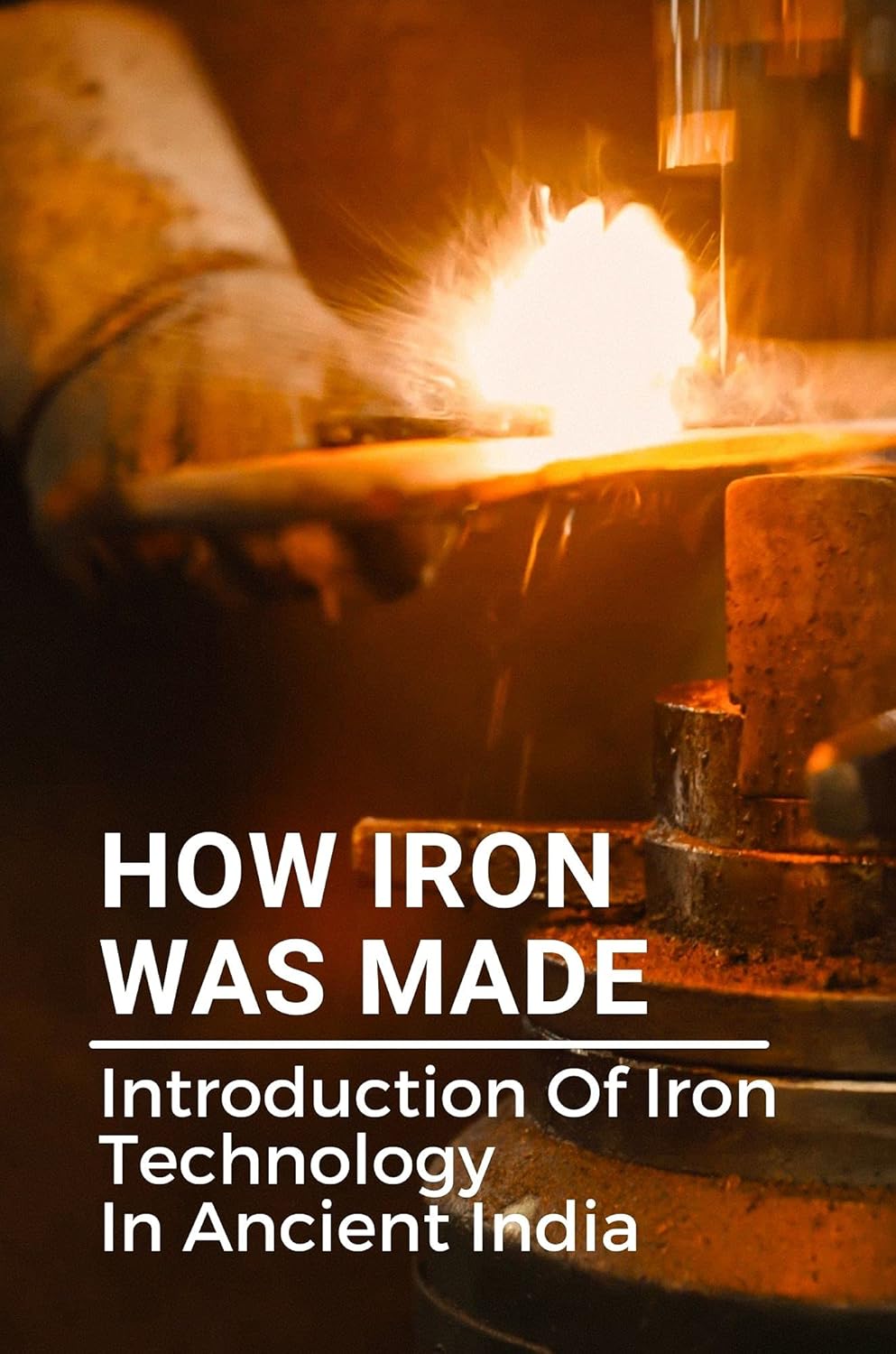 Amazon.com: How Iron Was Made: Introduction Of Iron Technology In ...