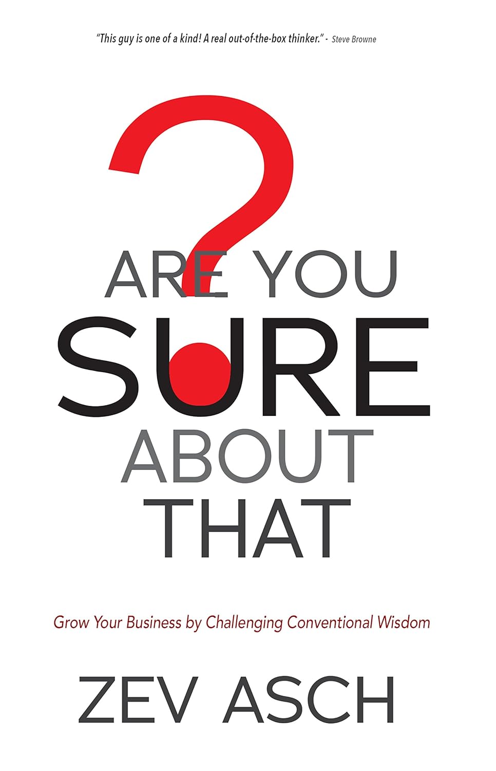 Are You SURE About That?: Grow Your Business by Challenging ...