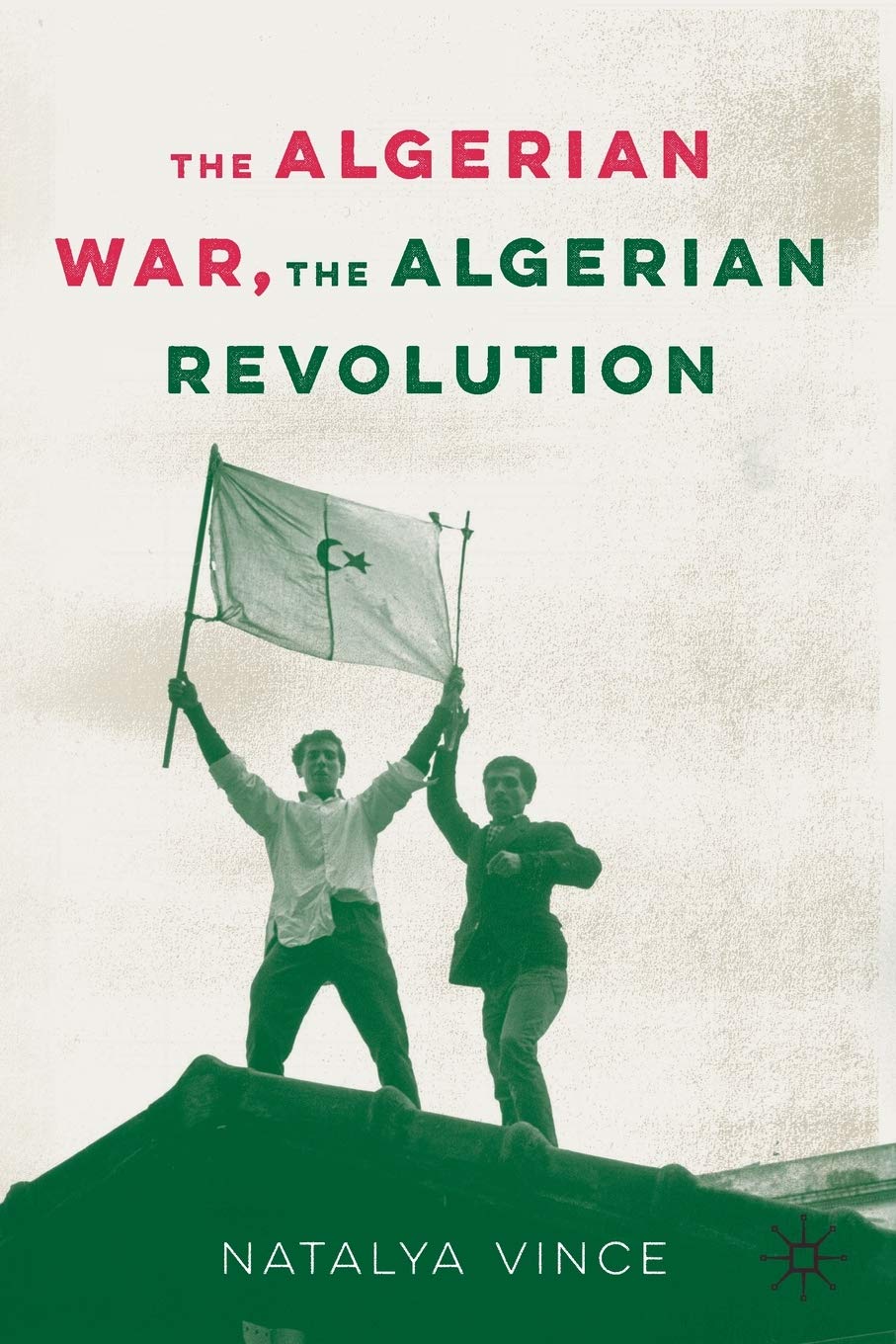 The Algerian War, The Algerian Revolution: Vince, Natalya ...