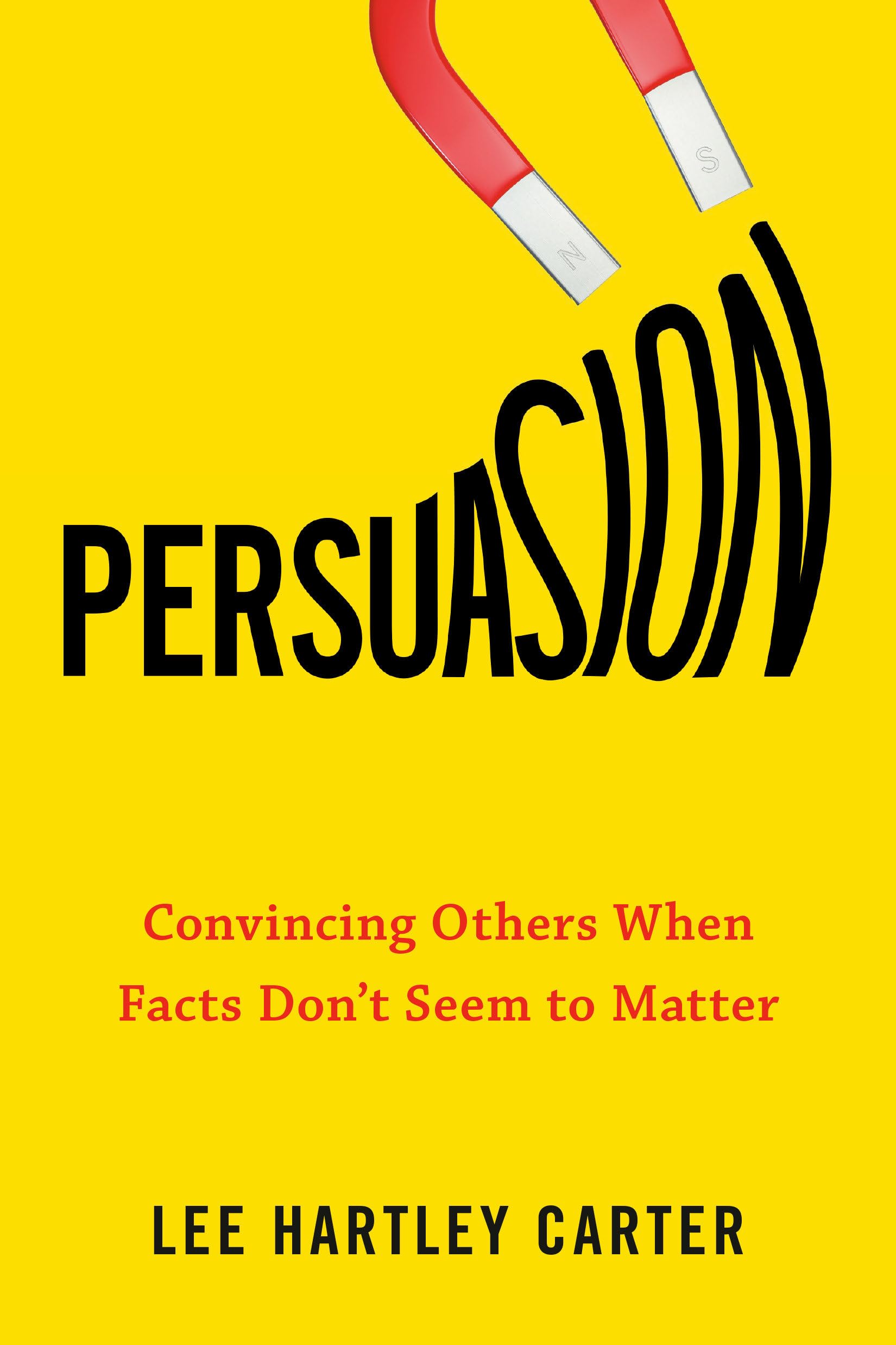 Persuasion: Convincing Others When Facts Don't Seem to Matter: Carter ...
