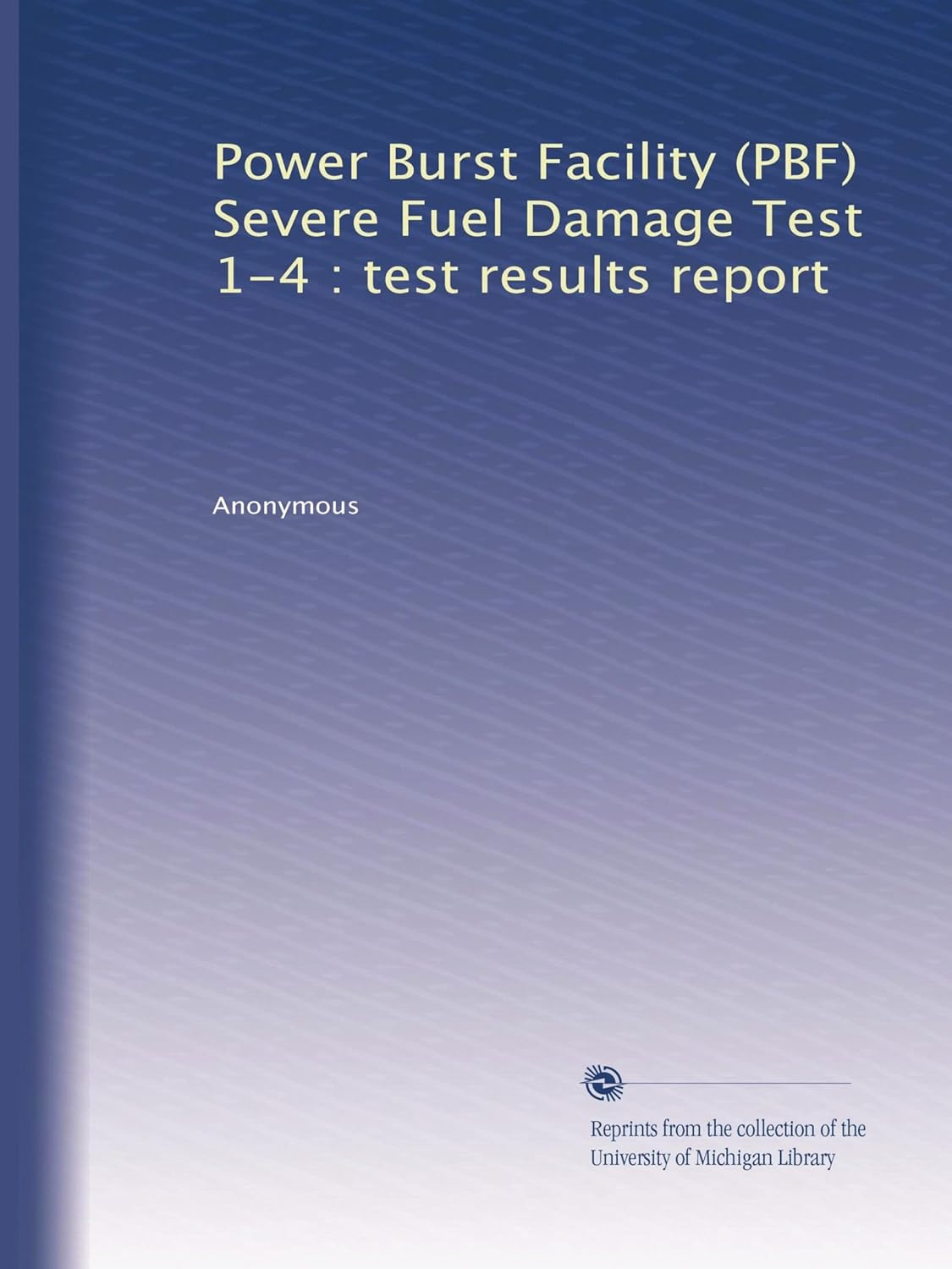 Amazon.com: Power Burst Facility (PBF) Severe Fuel Damage Test 1-4 ...