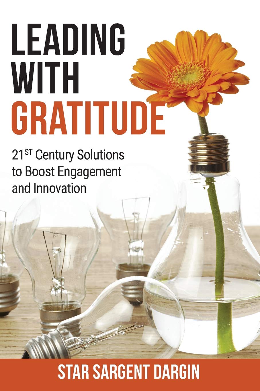 Leading with Gratitude: 21st Century Solutions to Boost Engagement and ...