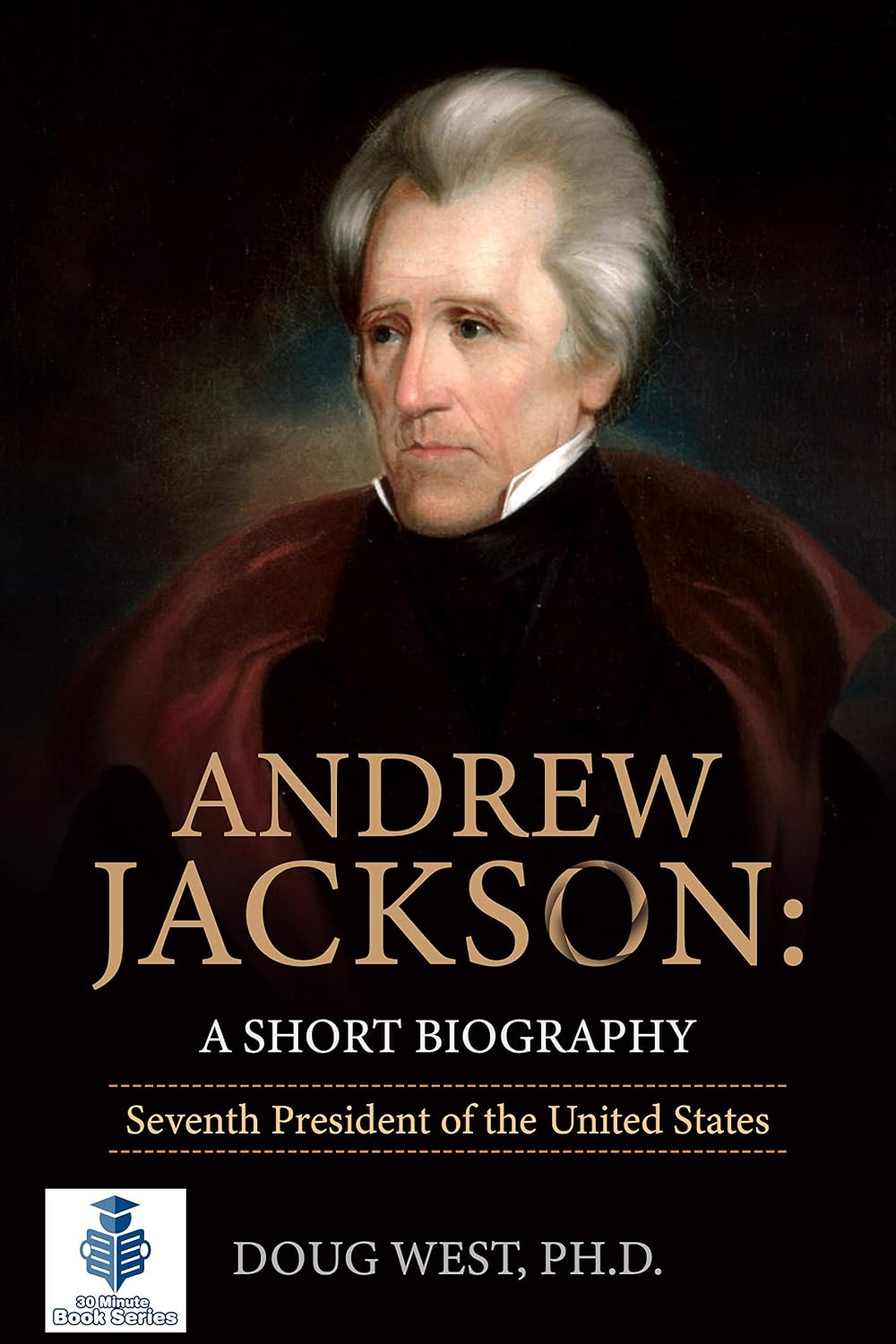 Amazon.com: Andrew Jackson: A Short Biography : Seventh President of ...