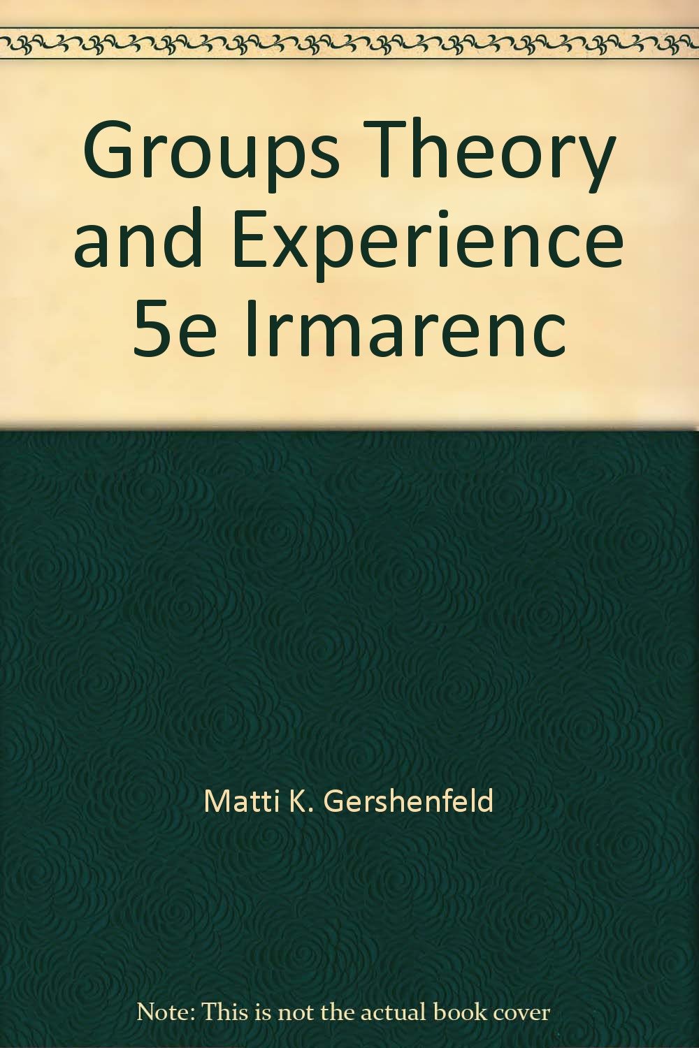 Groups Theory and Experience 5e Irmarenc: Matti K. Gershenfeld, Rodney ...