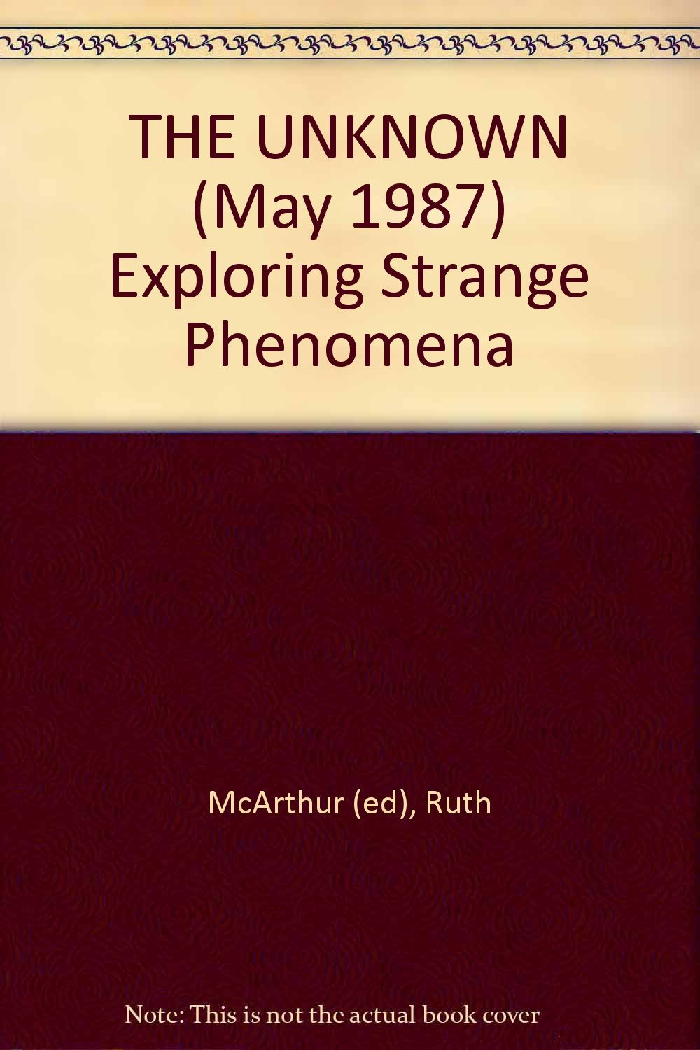 THE UNKNOWN (May 1987) Exploring Strange Phenomena: McArthur (ed), Ruth ...