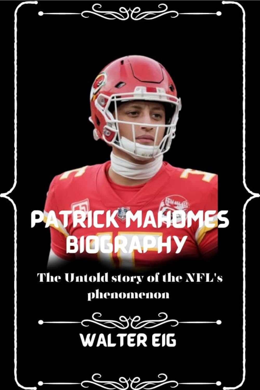 Patrick Mahomes Biography : The Untold Story of the NFL's Phenomenon ...