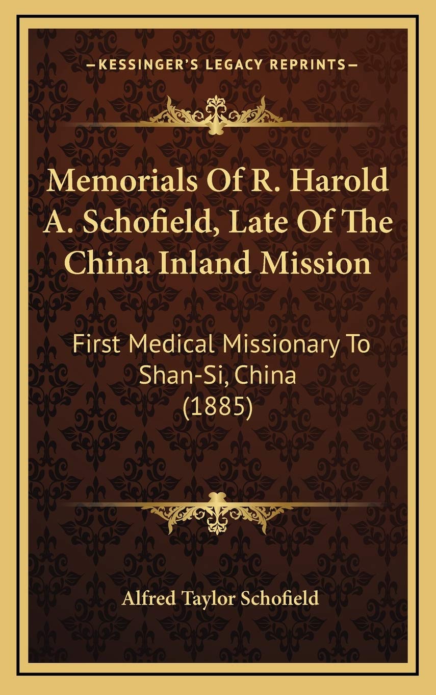Memorials Of R. Harold A. Schofield, Late Of The China Inland Mission ...
