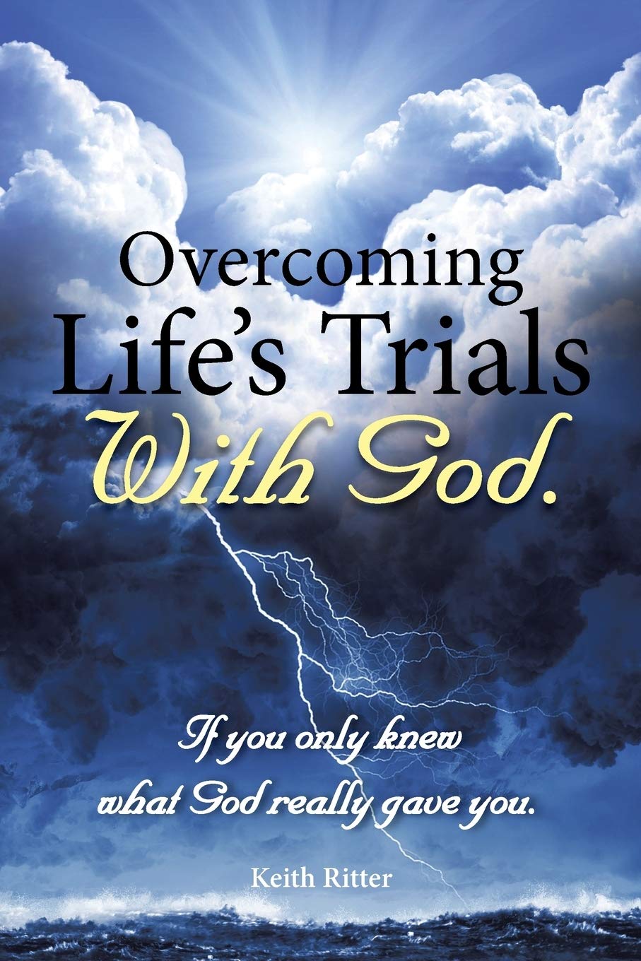 Overcoming Life's Trials with God: If You Only Knew What God Really ...