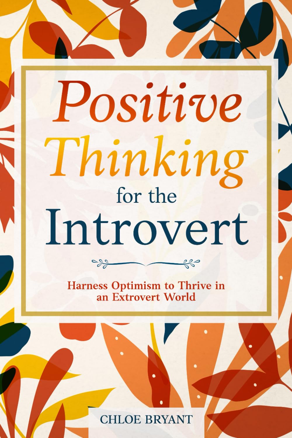 Positive Thinking for the Introvert: Harness Optimism to Thrive in an ...