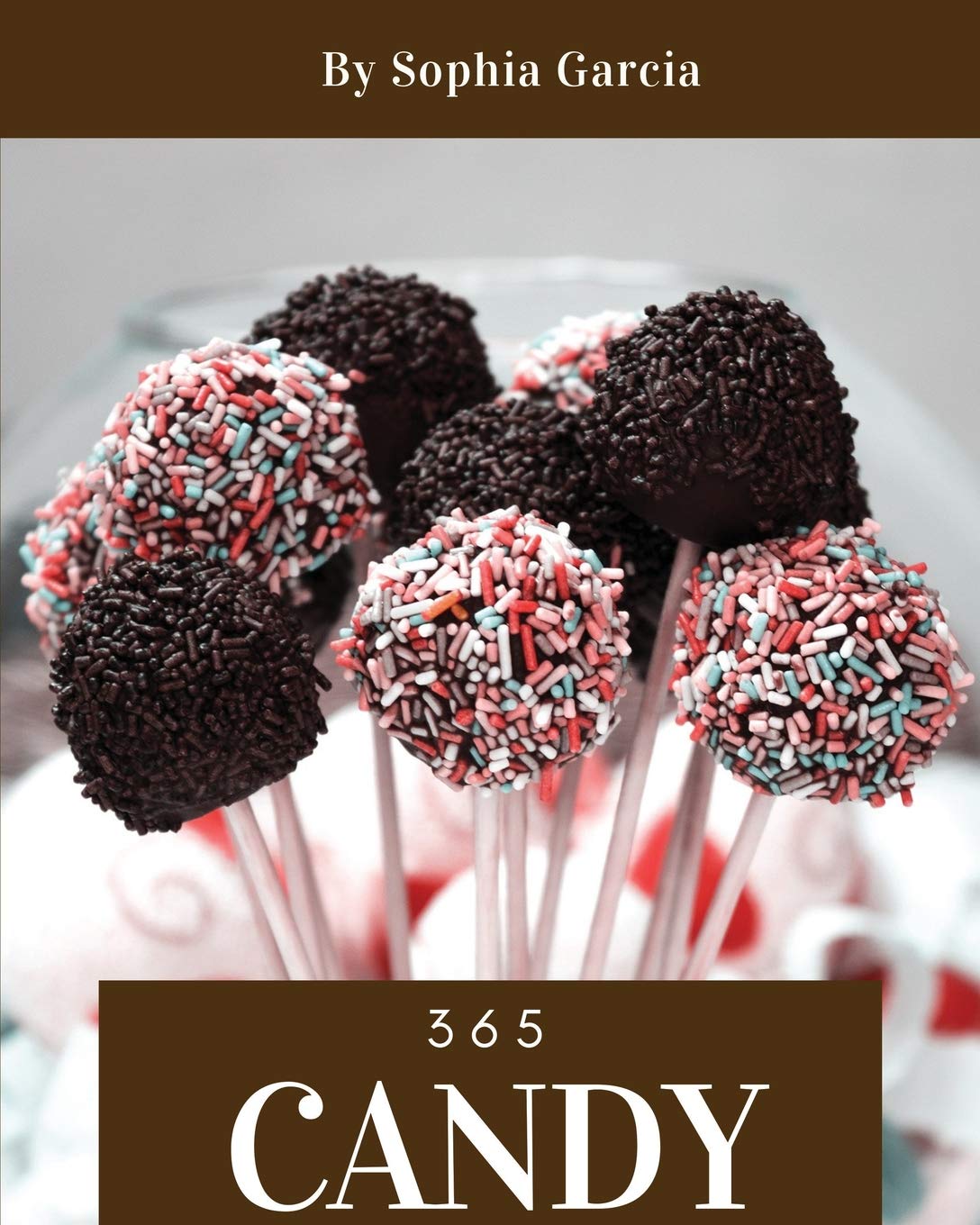 Candy 365: Enjoy 365 Days With Amazing Candy Recipes In Your Own Candy ...