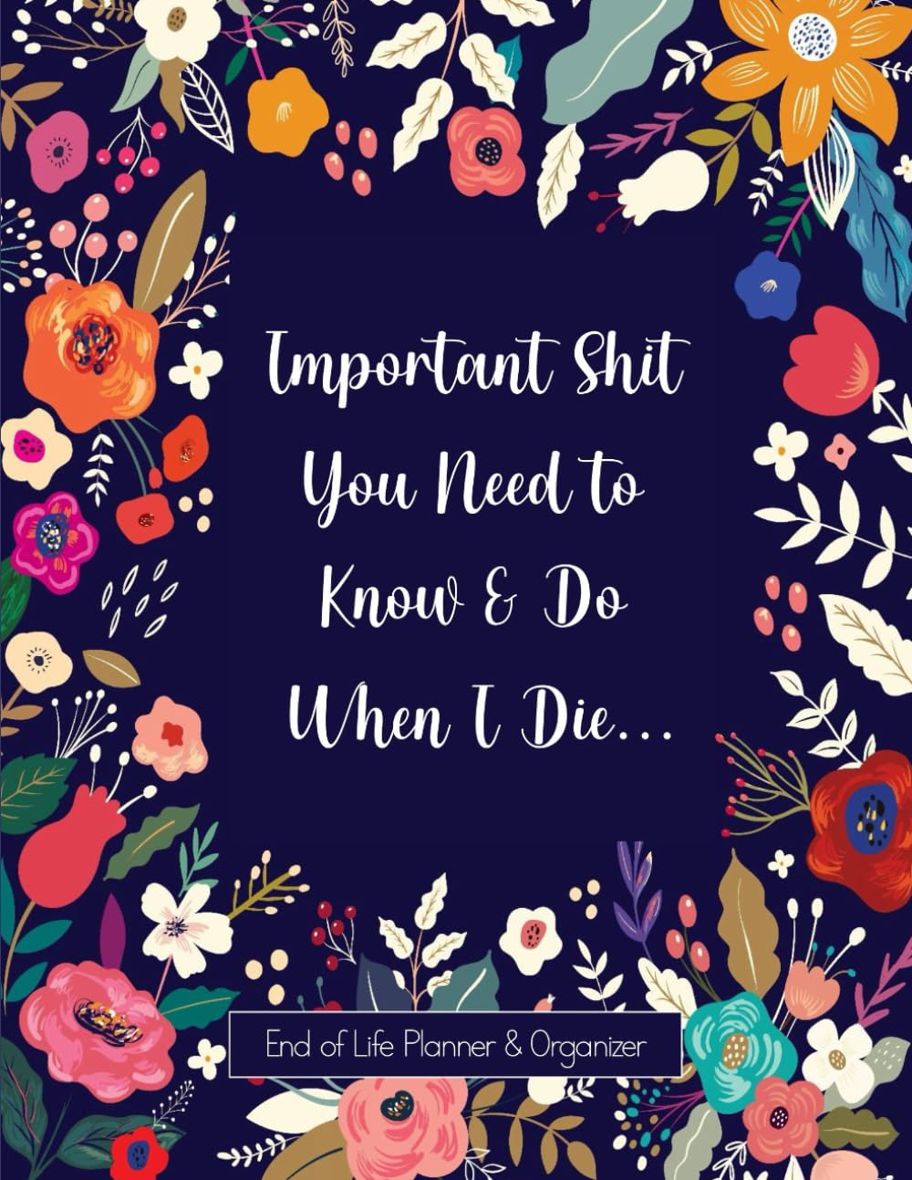 Important Shit You Need to Know & Do When I Die: Funny End of Life ...