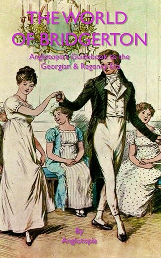 The World of Bridgerton: Anglotopia's Guidebook to The Georgian ...