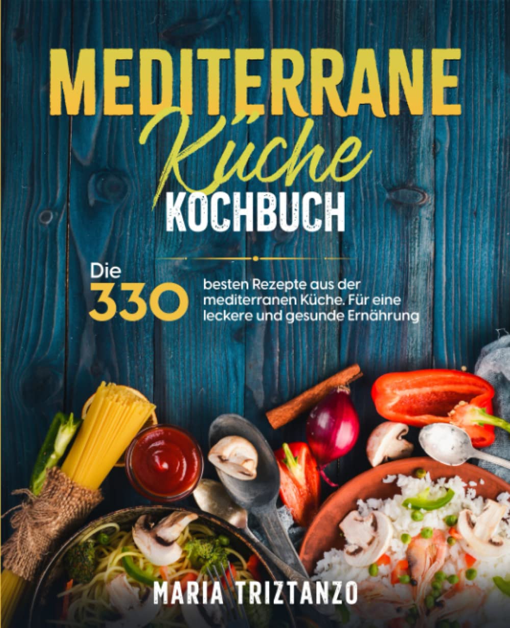 Mediterrane Küche Kochbuch: Die 330 besten Rezepte aus der mediterranen ...