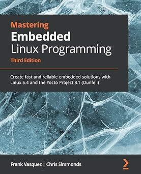 Mastering Embedded Linux Programming - Third Edition: Create fast and ...