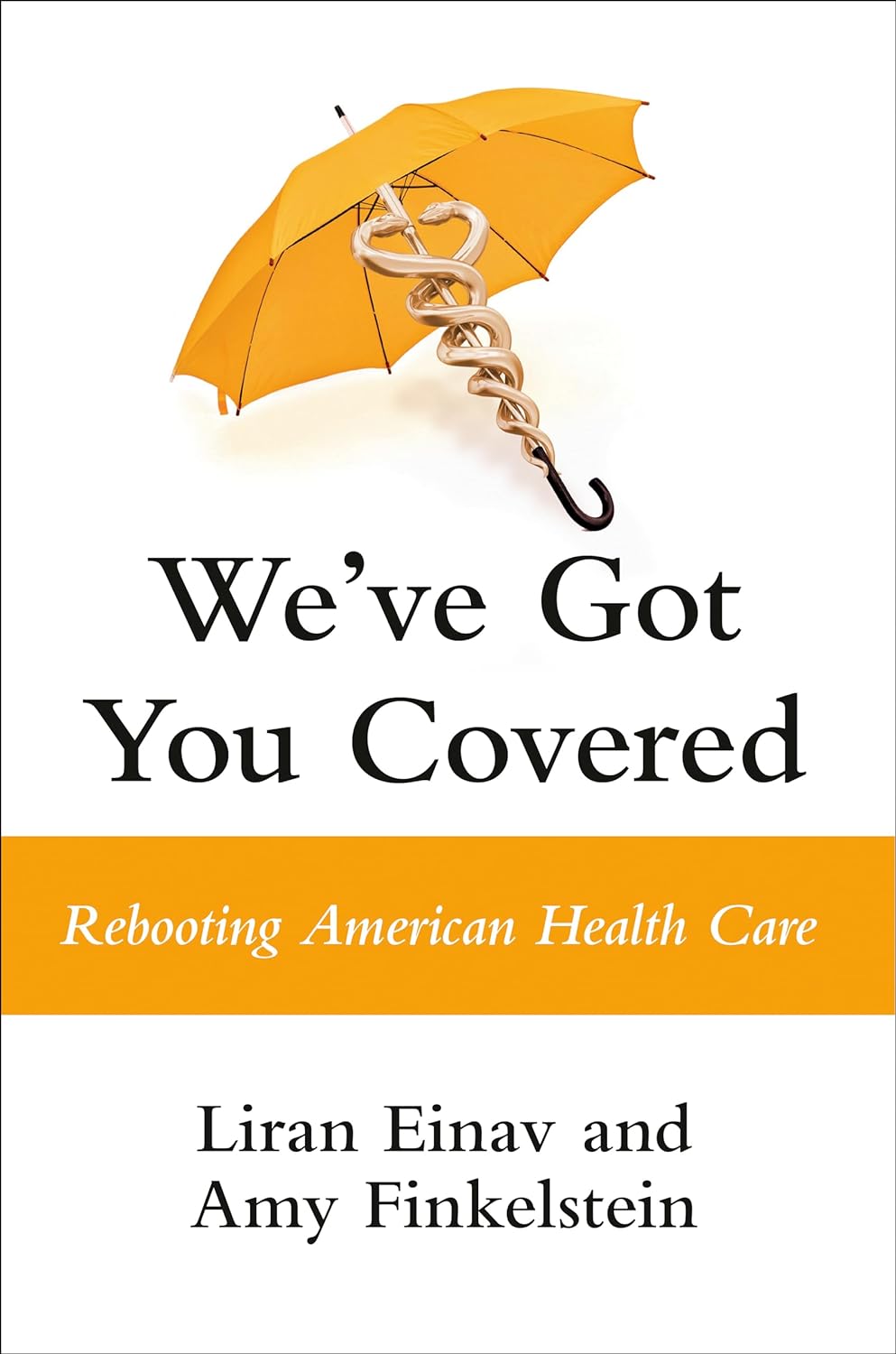 We've Got You Covered: Rebooting American Health Care: Einav, Liran ...