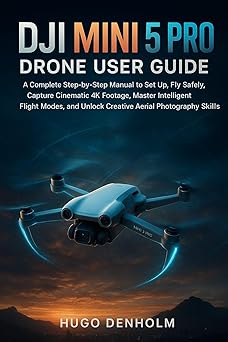 DJI MINI 5 PRO DRONE USER GUIDE: A Complete Step-by-Step Manual to Set ...