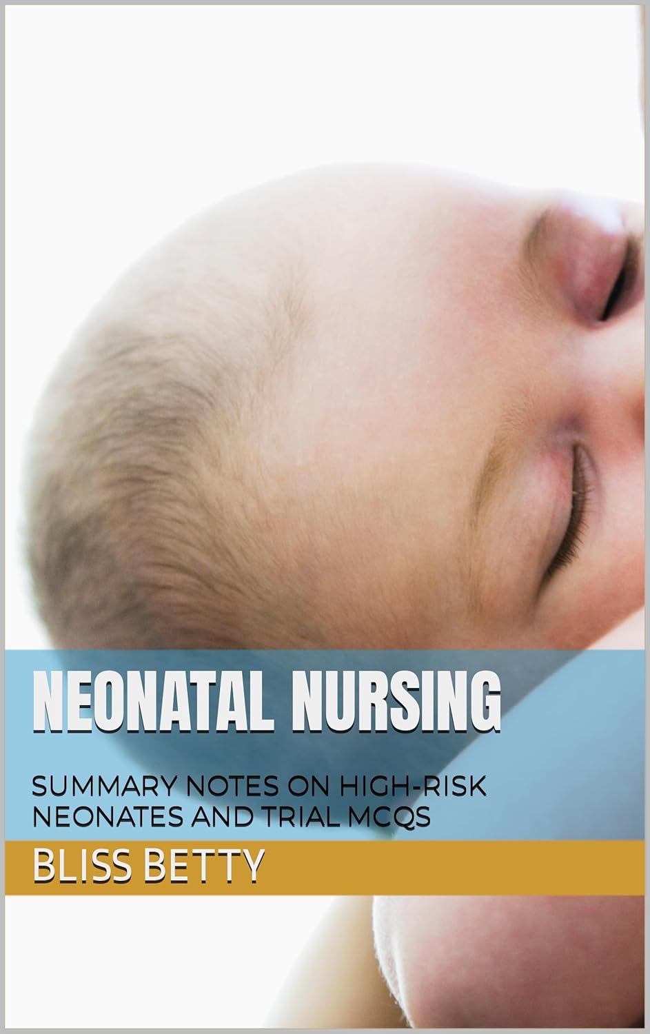 NEONATAL NURSING : SUMMARY NOTES ON HIGH-RISK NEONATES AND TRIAL MCQS eBook : BETTY, BLISS ...