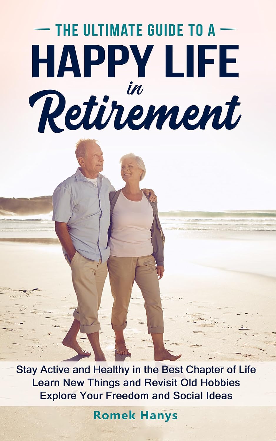 The Ultimate Guide to a Happy Life in Retirement: Stay Active and ...