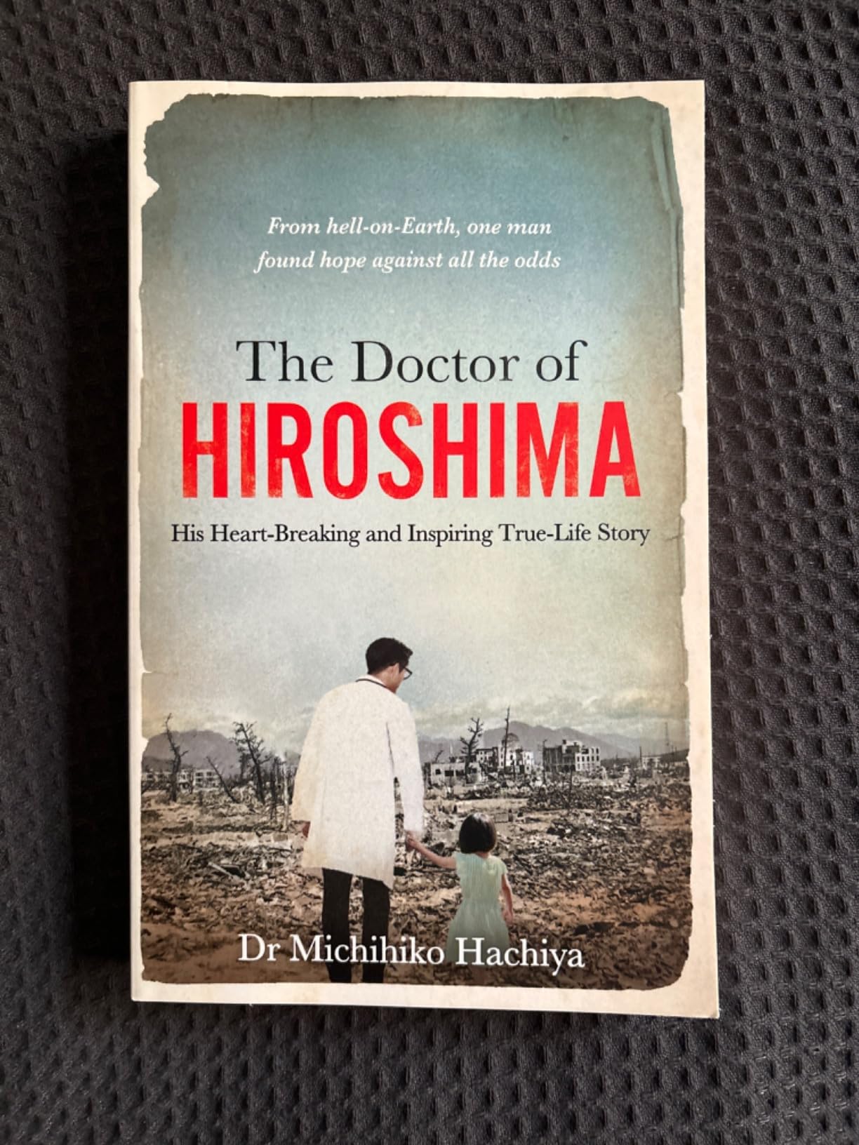 The Doctor of Hiroshima: His heart-breaking and inspiring true life story : Hachiya, Dr ...