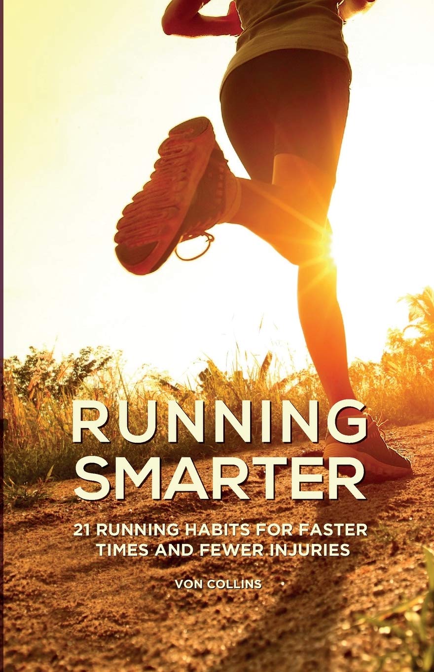 Running Smarter: 21 Running Habits For Faster Times And Fewer Injuries ...