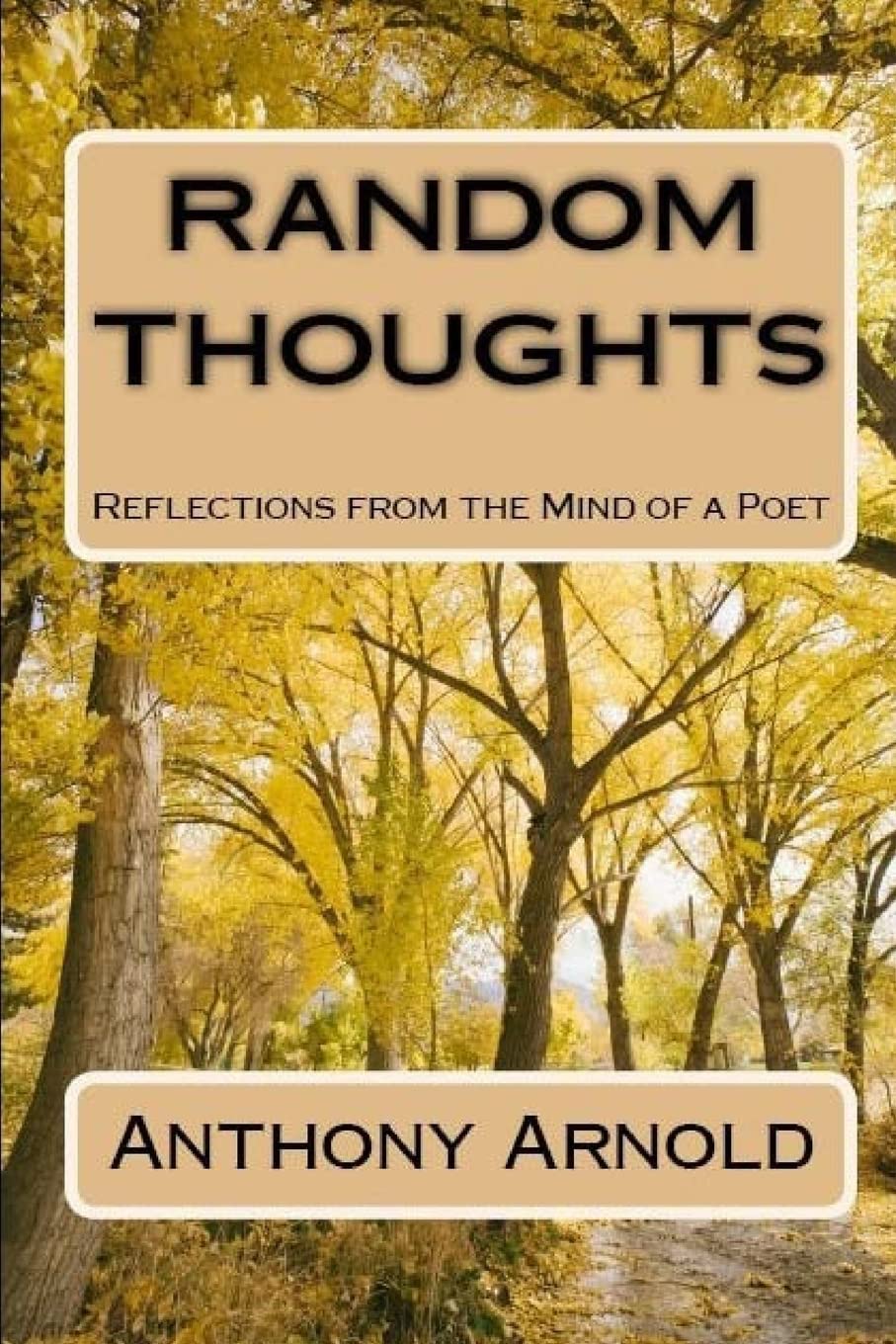 Random Thoughts: Reflections from the Mind of a Poet: Arnold, Anthony ...