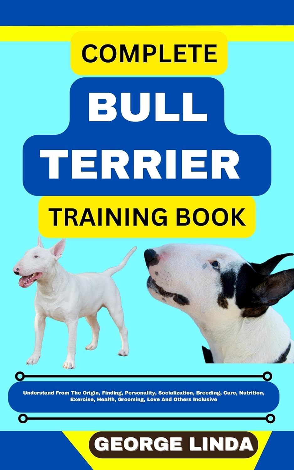COMPLETE BULL TERRIER TRAINING BOOK: Understand From The Origin ...
