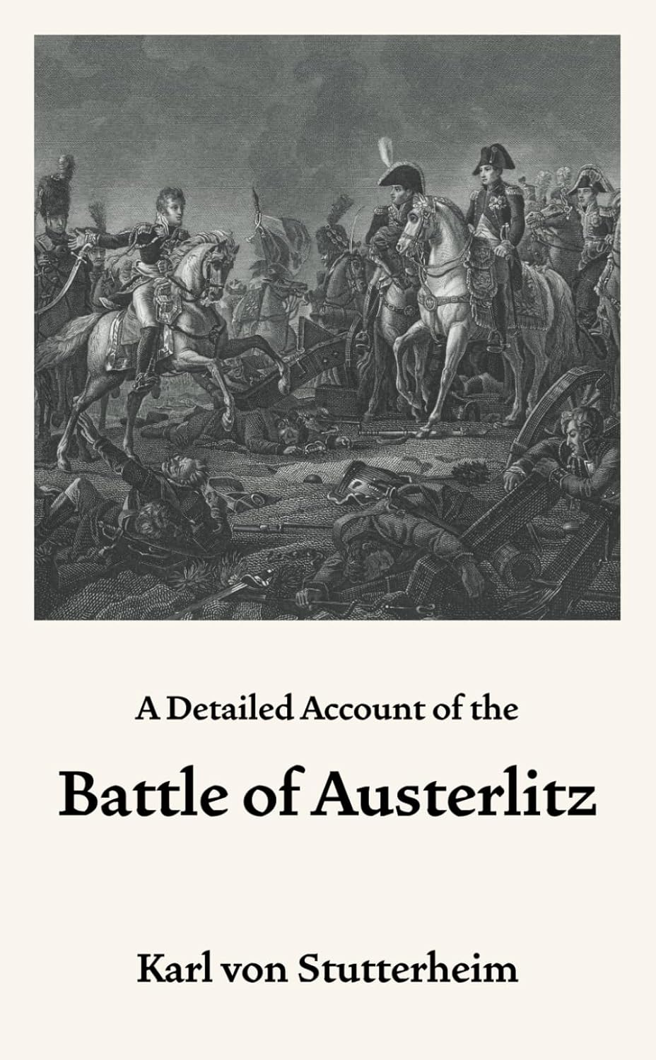 A Detailed Account of the Battle of Austerlitz: Stutterheim, Karl von ...