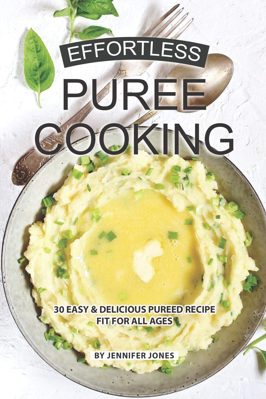 Effortless Puree Cooking: 30 Easy & Delicious Pureed Recipe Fit for all ...