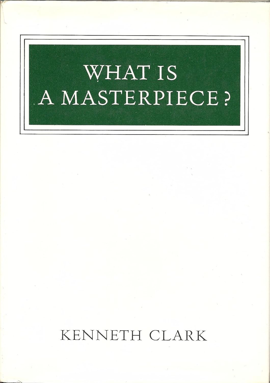 What is a masterpiece? (Walter Neurath memorial lectures): Clark, Sir ...