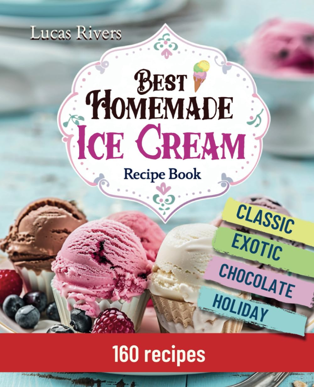 Best Homemade Ice Cream Recipe Book 160 Easy Recipes: Step-by-Step ...