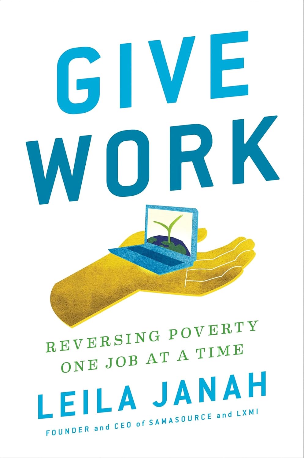 Give Work: Reversing Poverty One Job at a Time: Janah, Leila ...