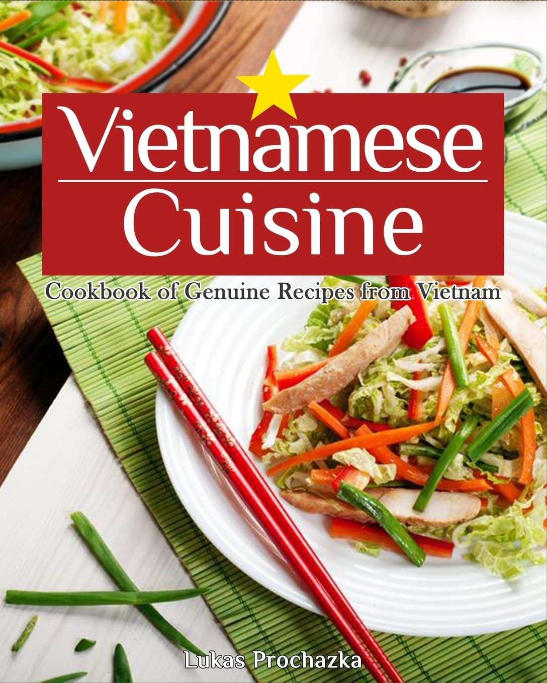 Vietnamese Cuisine: Cookbook of Genuine Recipes from Vietnam: Prochazka ...