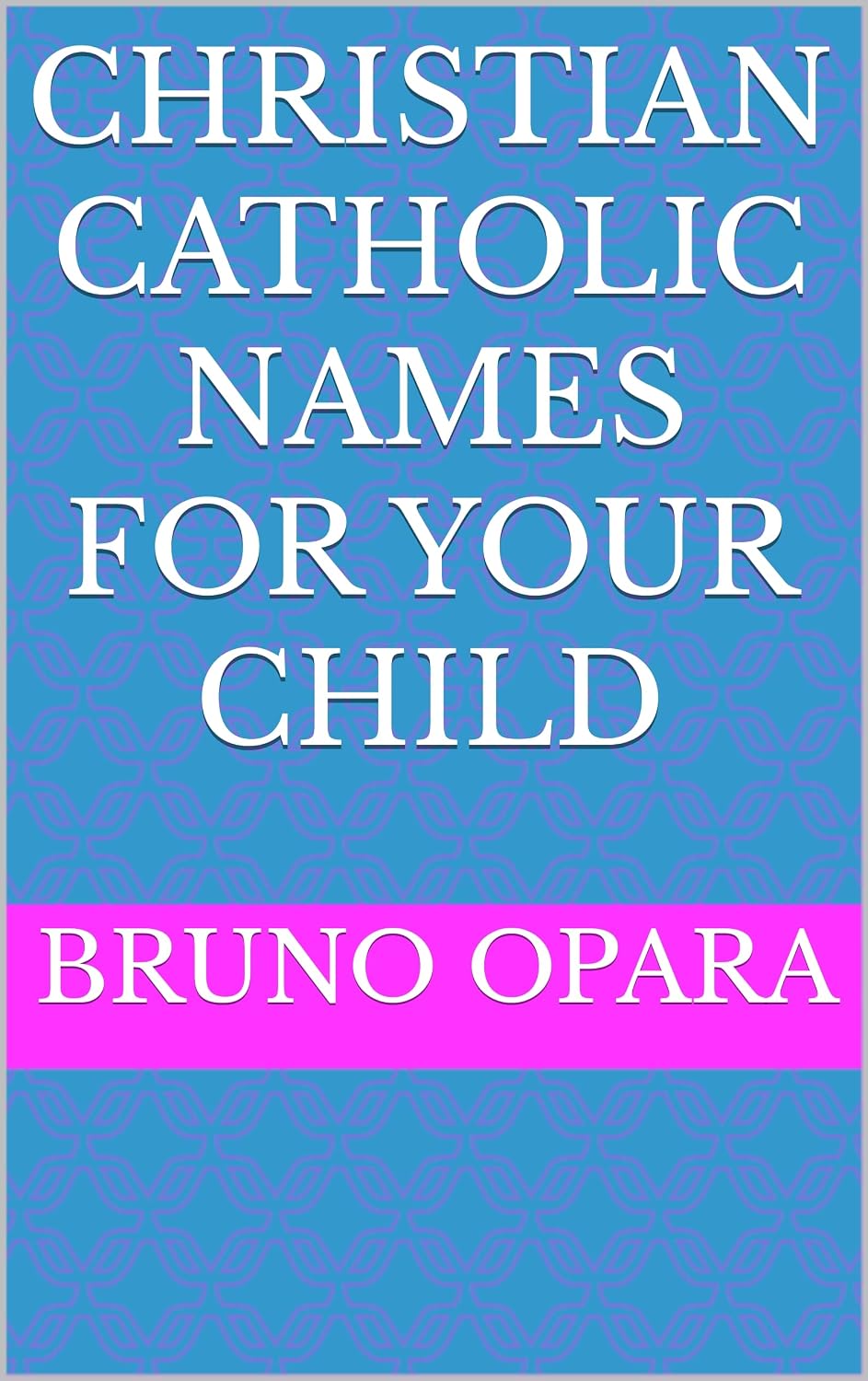 Christian Catholic names for your child eBook : Opara, Bruno: Amazon.co ...