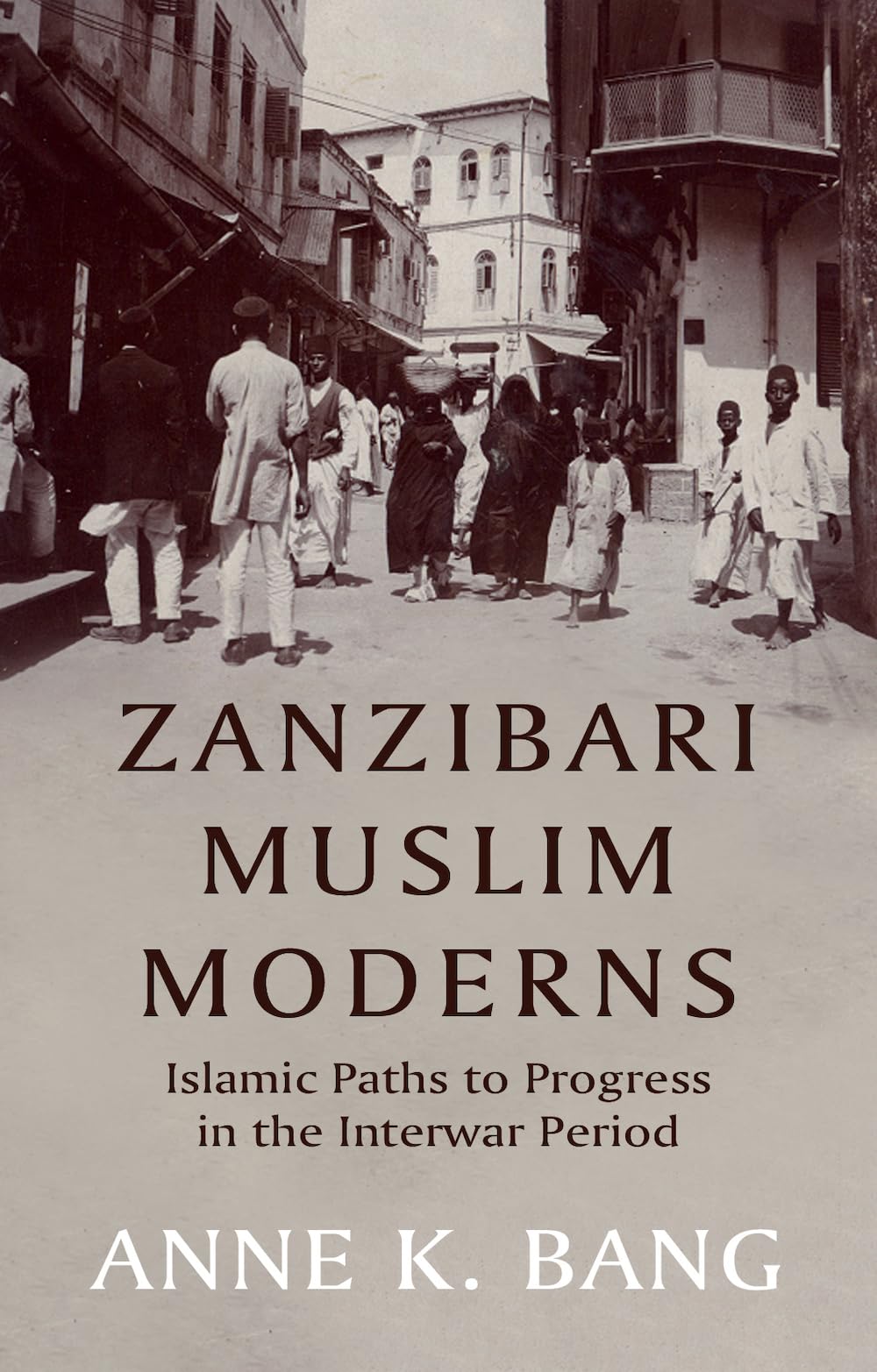 Zanzibari Muslim Moderns: Islamic Paths to Progress in the Interwar ...