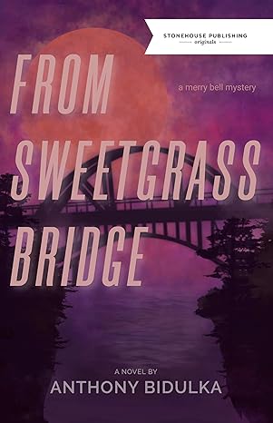 Amazon.com: From Sweetgrass Bridge (Merry Bell Mystery): 9781988754543: Bidulka, Anthony: Books