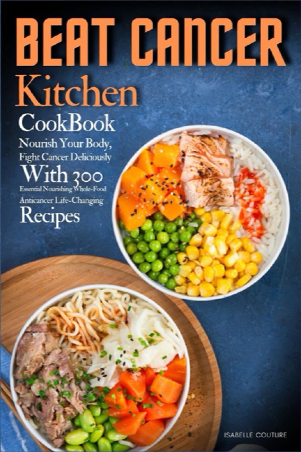 Beat Cancer Kitchen Cookbook: Nourish Your Body, Fight Cancer ...