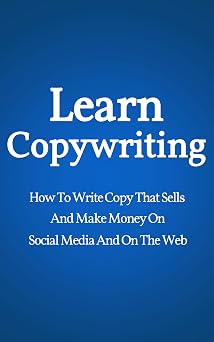 Amazon.com: Learn Copywriting: How To Write Copy That Sells And Make ...