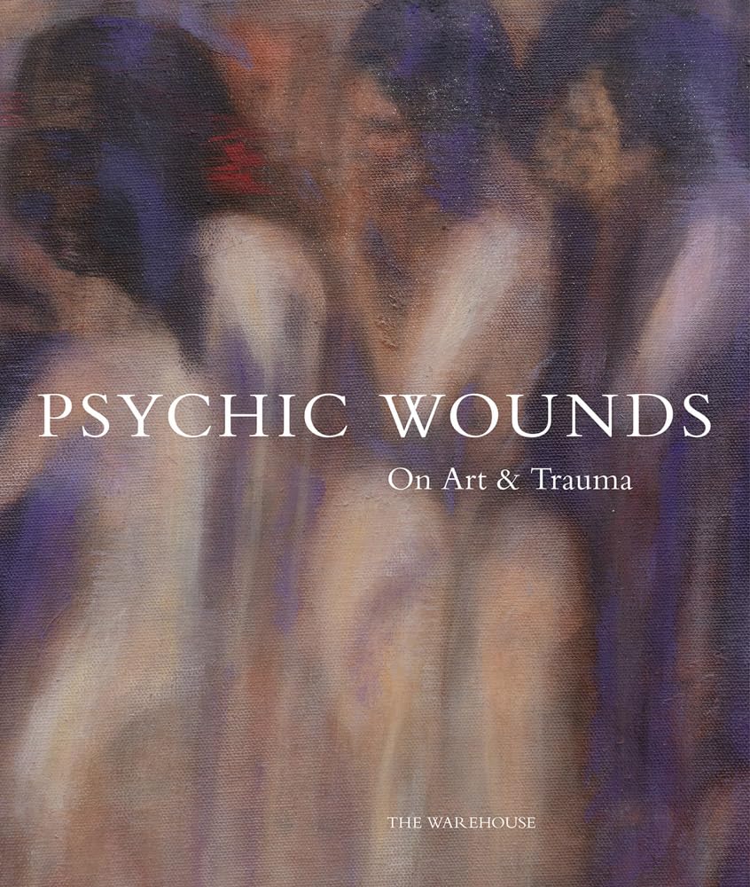 Psychic Wounds: On Art and Trauma: Delahunty, Gavin, Pollock, Griselda ...