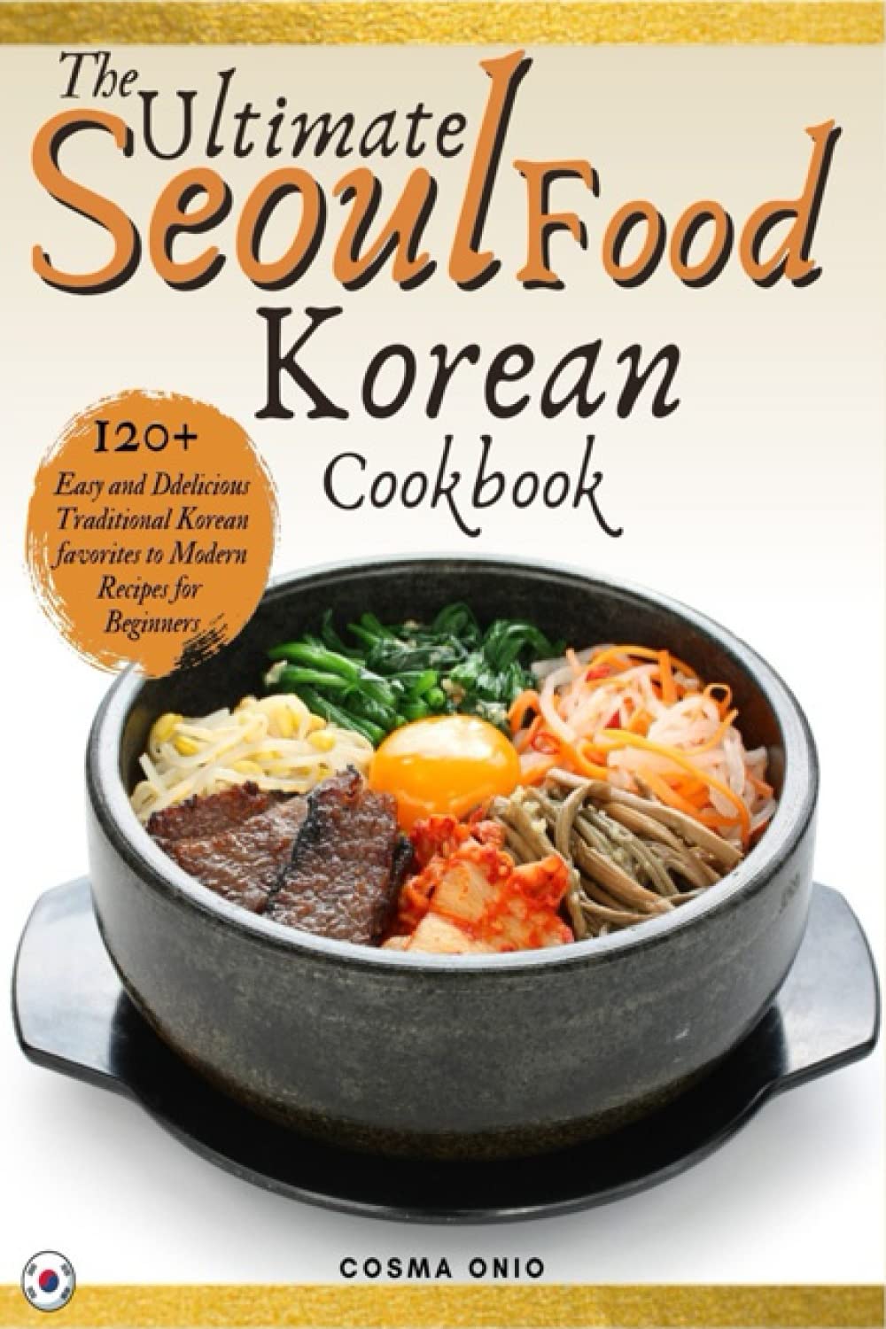 Amazon.com: The Ultimate Seoul Food Korean Cookbook: 120+ Easy and ...