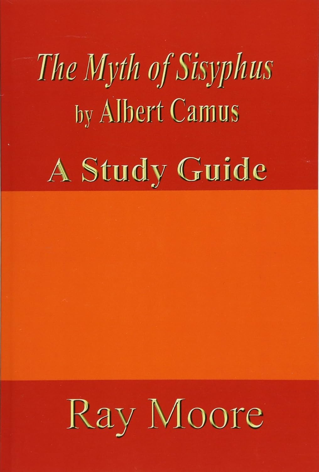 The Myth of Sisyphus by Albert Camus: A Study Guide: Moore M.A., Ray ...