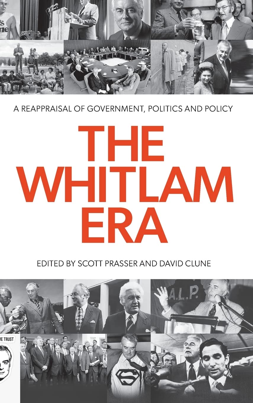 The Whitlam Era: A Reappraisal of Government, Politics and Policy ...