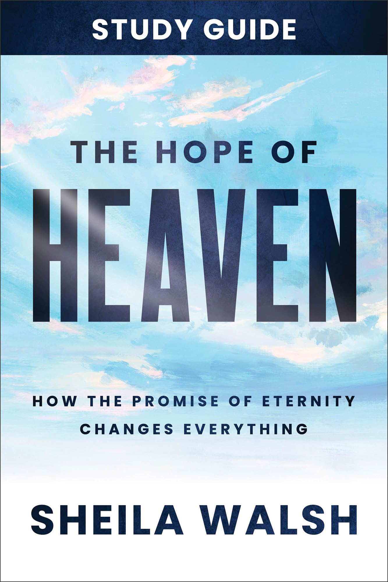 The Hope of Heaven Study Guide: How the Promise of Eternity Changes ...