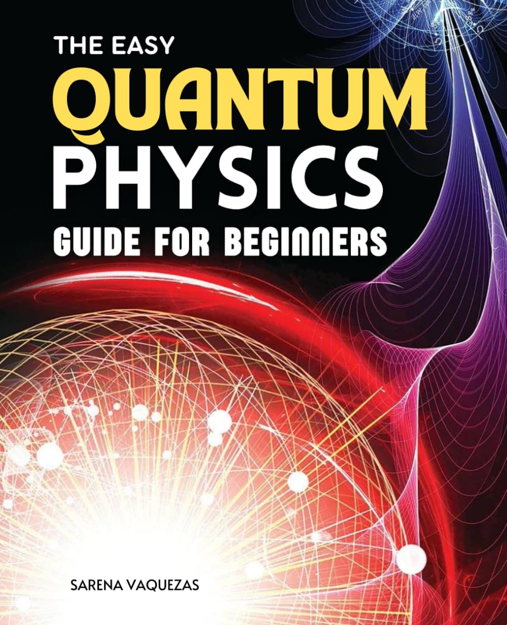 The Easy Quantum Physics Guide for Beginners: From Cosmic Wonders to ...
