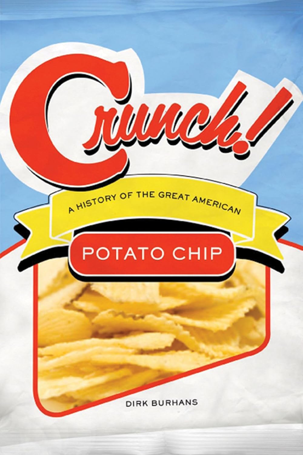 Crunch!: A History of the Great American Potato Chip: Burhans, Dirk ...
